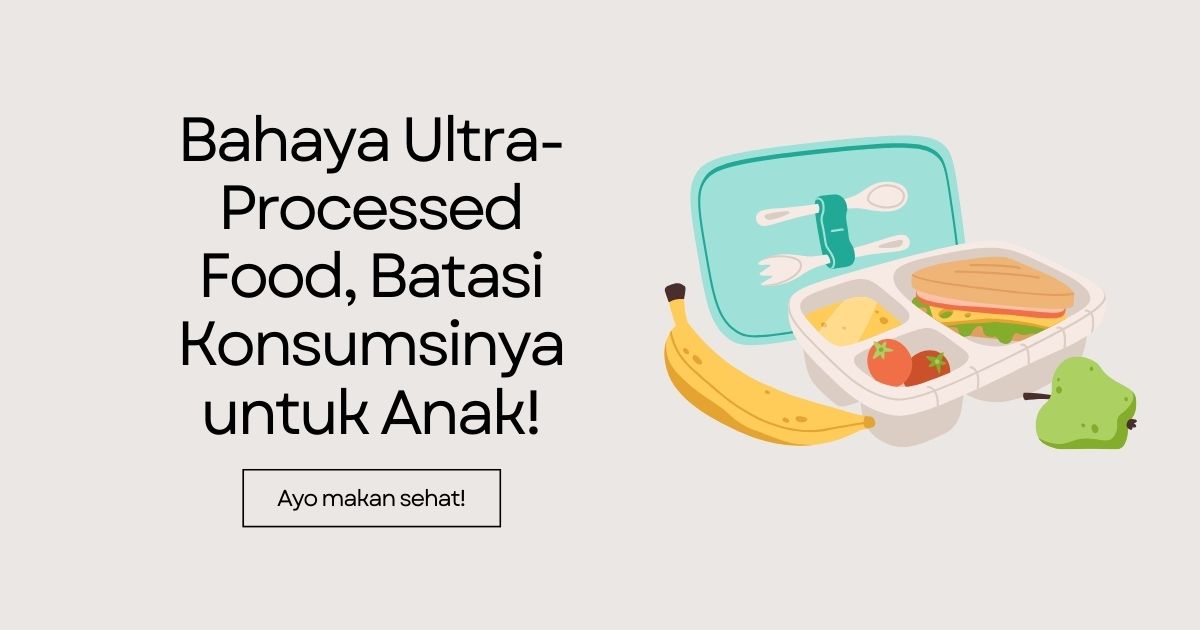 Bahaya Ultra Processed Food, Batasi Konsumsinya untuk Anak!